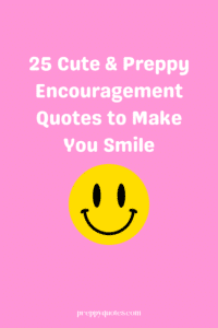 25 Cute & Preppy Encouragement Quotes to Share