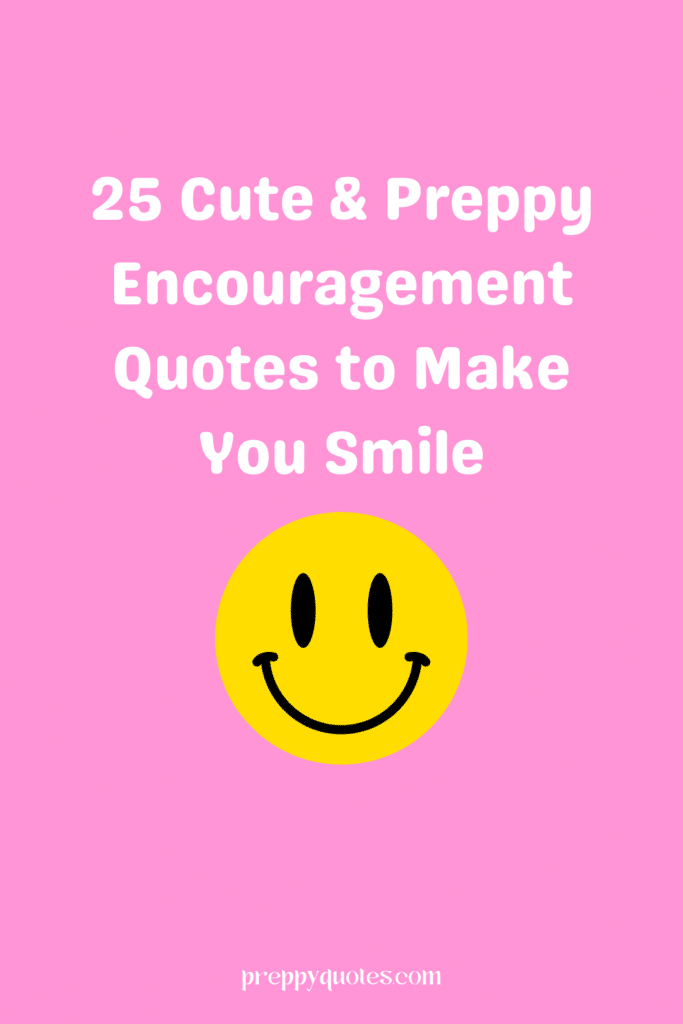 25 Cute & Preppy Encouragement Quotes to Share
